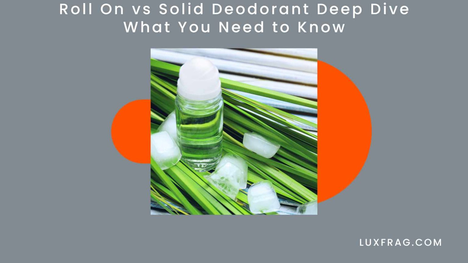 Roll On vs Solid Deodorant Deep Dive: What You Need to Know - Luxury Fragrance